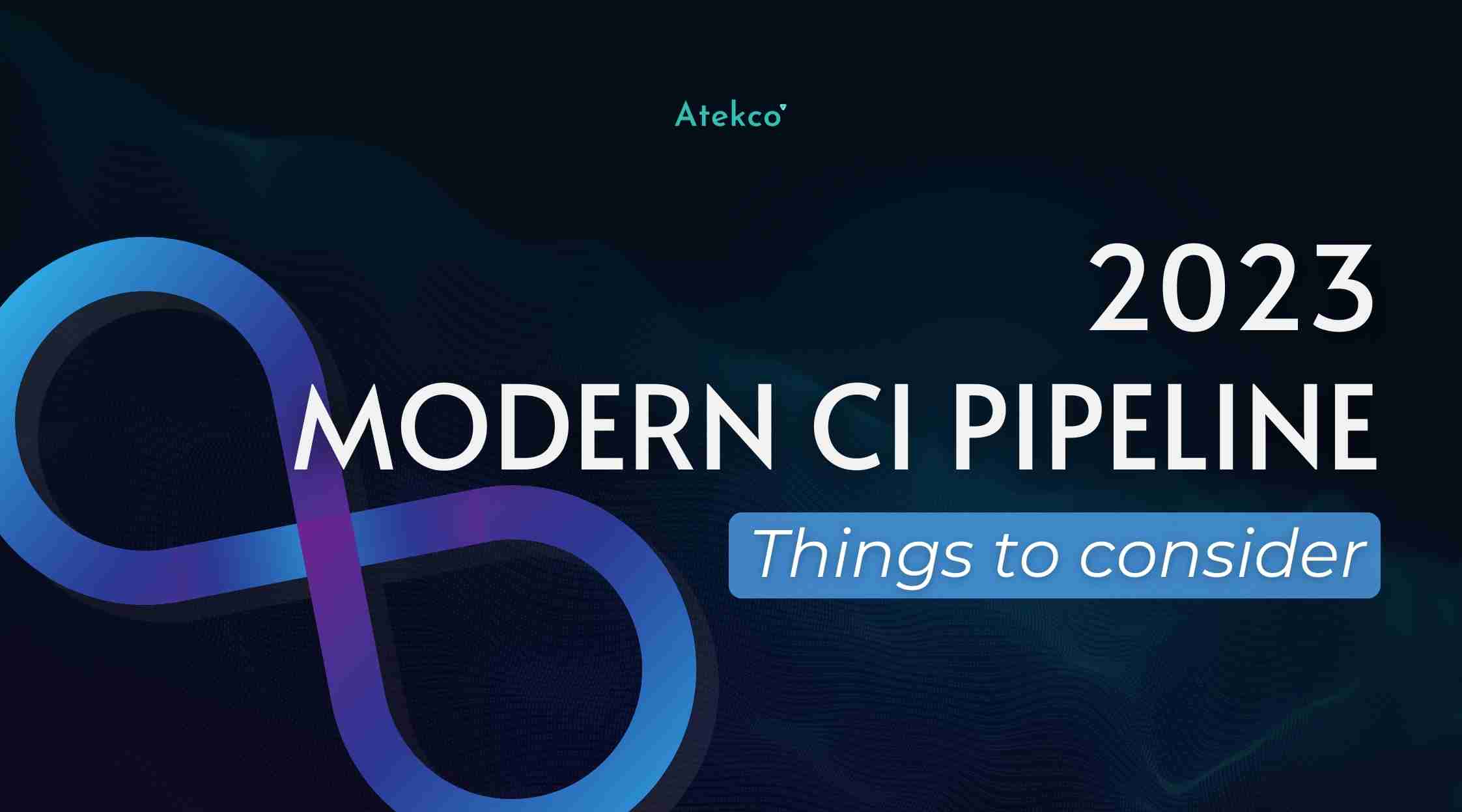 2023 Modern CI pipeline: Things to consider | Atekco